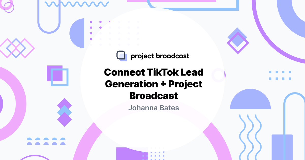 Connect TikTok Lead Generation + Project Broadcast - Project Broadcast