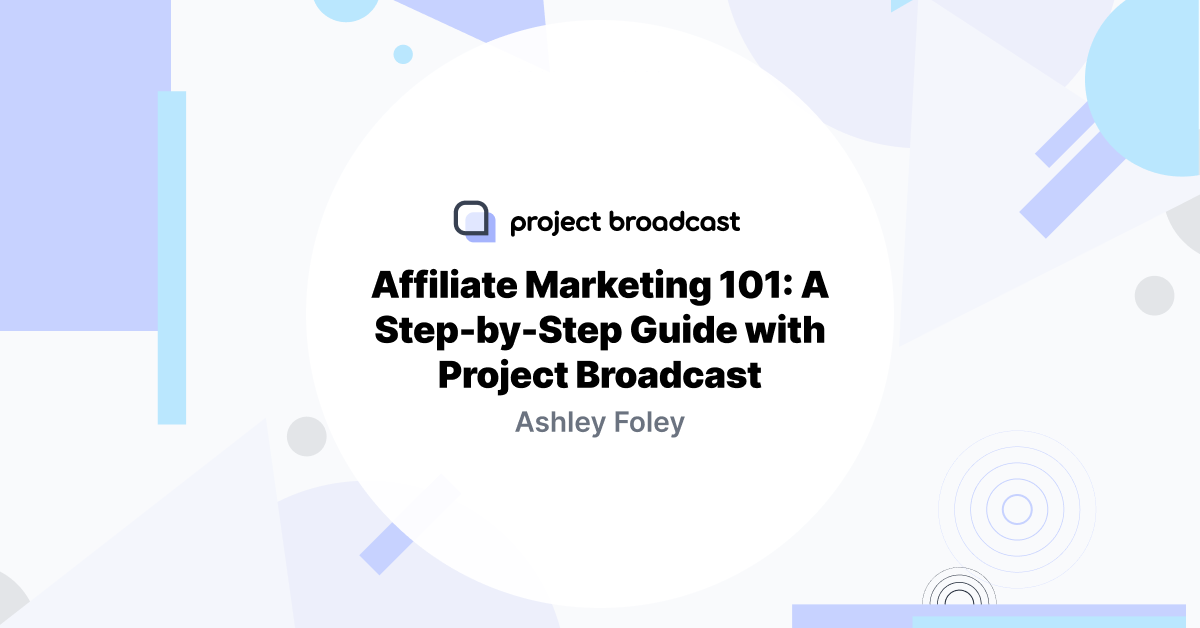 Affiliate Marketing 101: A Step-by-Step Guide with Project Broadcast - Project Broadcast